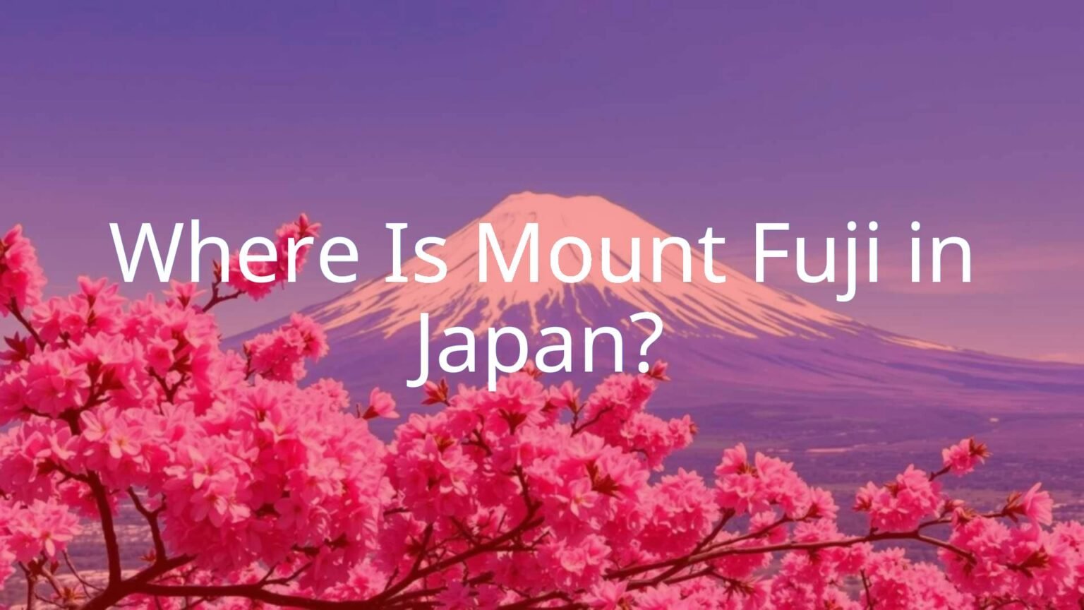 Where Is Mount Fuji in Japan? - Why So Japan